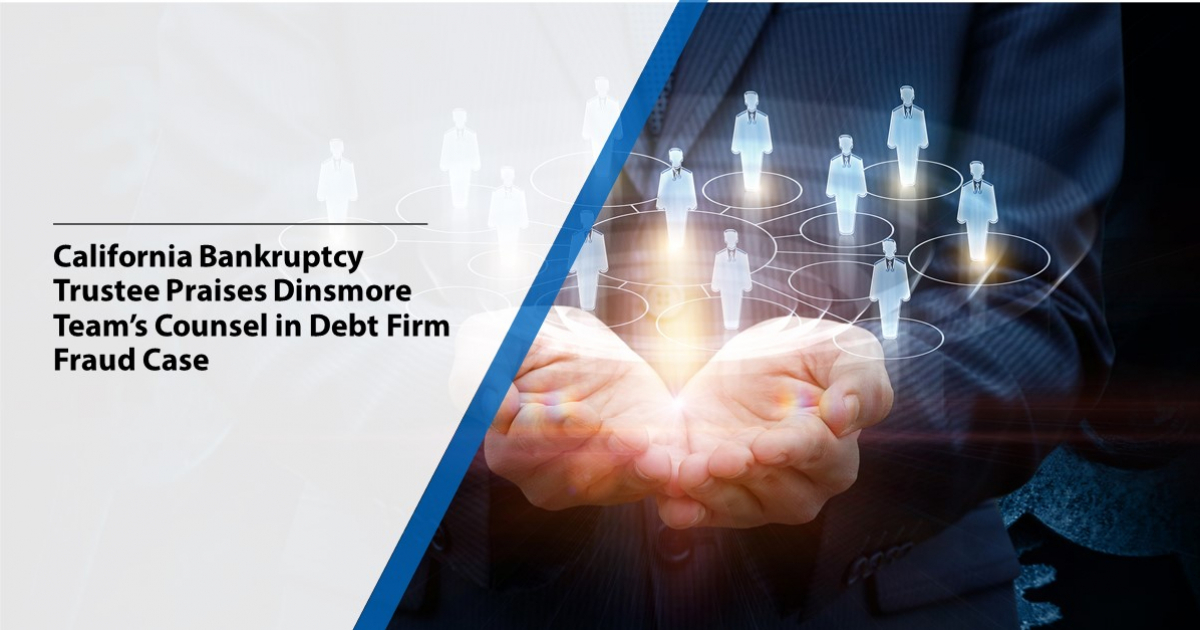 California Bankruptcy Trustee Praises Dinsmore Team’s Counsel in Debt ...
