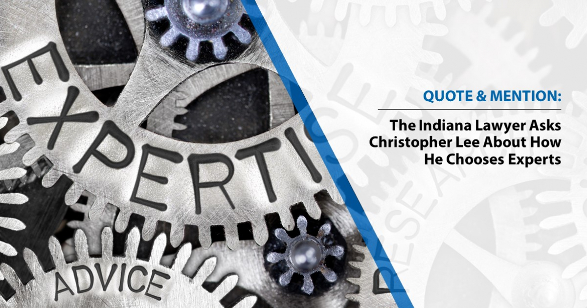 The Indiana Lawyer Asks Christopher Lee About How He Chooses Experts