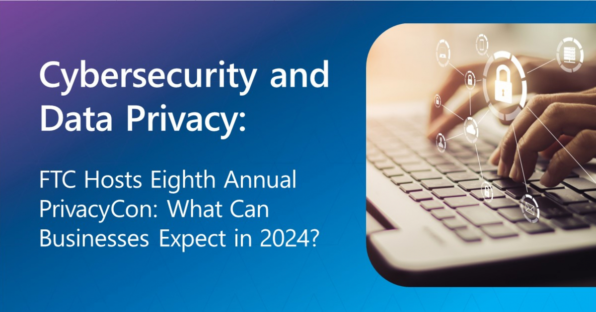 FTC Hosts Eighth Annual PrivacyCon: What Can Businesses Expect in 2024?