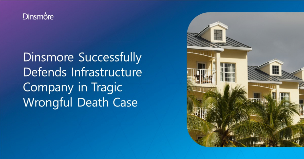 Dinsmore Successfully Defends Infrastructure Company in Tragic Wrongful ...