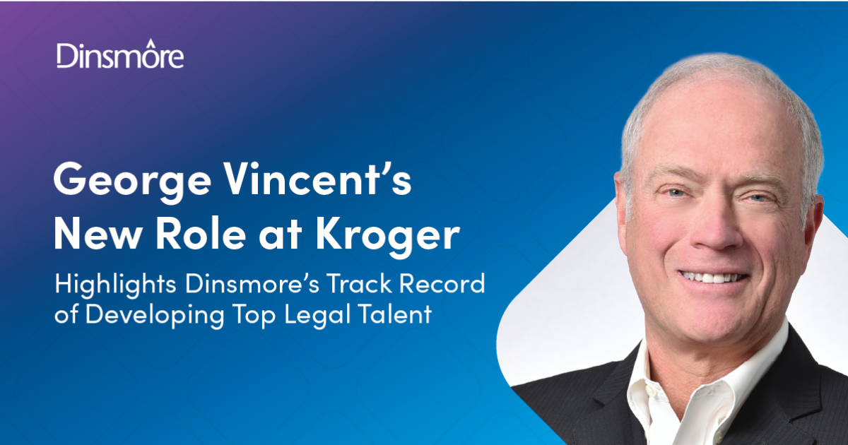 George Vincent’s New Role at Kroger Underscores Dinsmore’s Track Record of Developing Top Legal ...